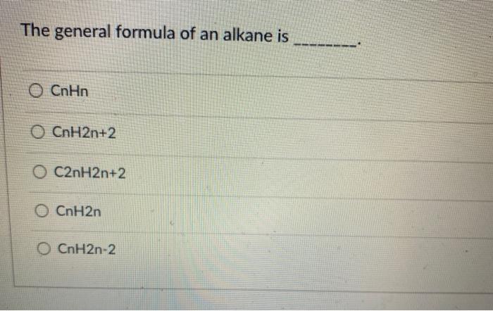 Solved The general formula of an alkane is O CnHn O CnH2n+2 | Chegg.com