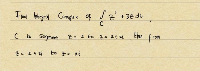 Solved Find lotegral Complix of ∫Cz2+3zdz, C is segment z=2 | Chegg.com