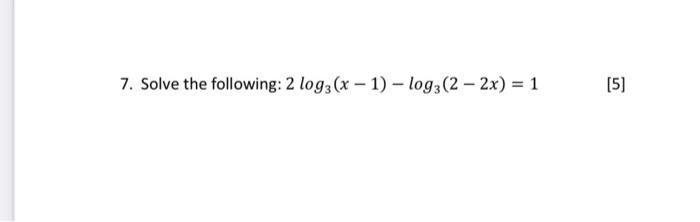 Solved 7. Solve the following: 2log3(x−1)−log3(2−2x)=1 | Chegg.com