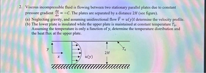 Solved 2. Viscous incompressible fluid is flowing between | Chegg.com