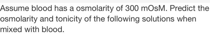 Solved Assume blood has a osmolarity of 300 mOsM. Predict | Chegg.com