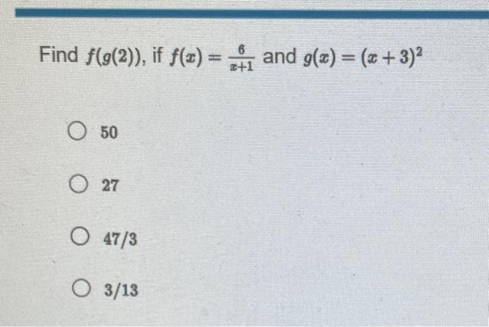 Solved Find f(g(2)), if f(x)=x+16 and g(x)=(x+3)2 50 27 47/3 | Chegg.com