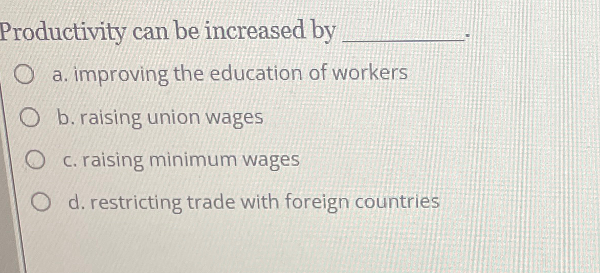 Solved Productivity can be increased by q,a. ﻿improving the | Chegg.com