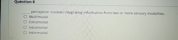 Solved Question 8perception involves integrating information | Chegg.com
