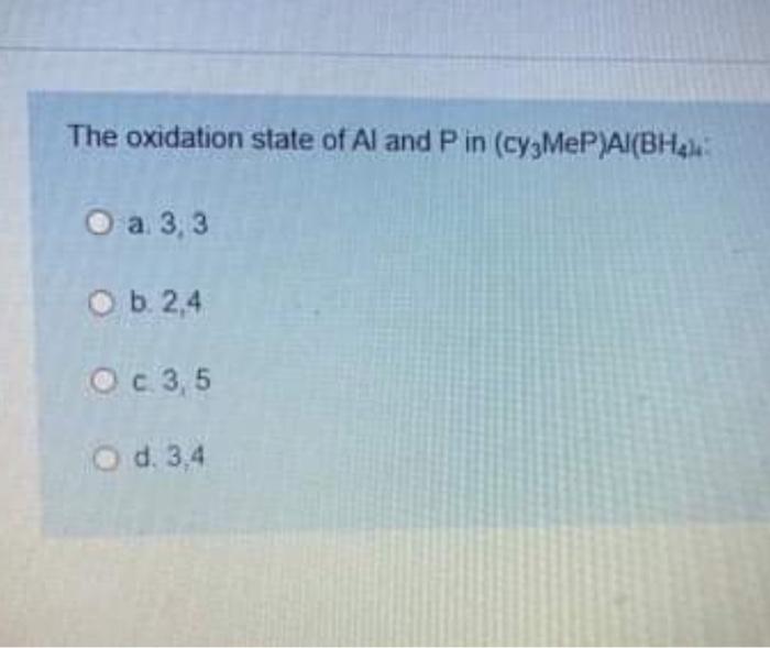 Solved The oxidation state of Al and P in (cyzMeP)Al(BH O a | Chegg.com
