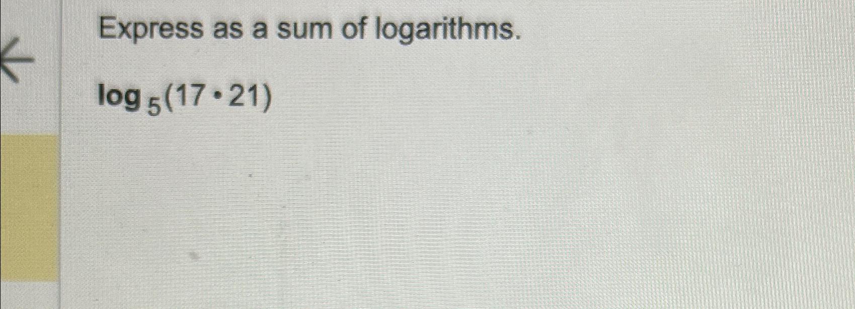 Solved Express as a sum of logarithms.log5(17*21) | Chegg.com