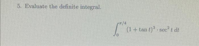 Solved 5. Evaluate the definite integral. T/4 [a+ (1+tan t) | Chegg.com