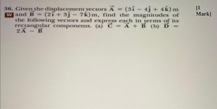 Solved 36. Given, the displacement vectors A=(3i^−4j^+4k^)m | Chegg.com