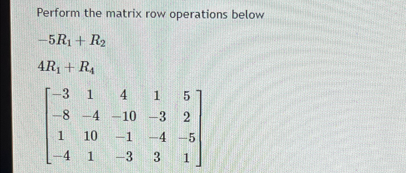 Solved Perform the matrix row operations | Chegg.com