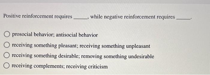 Solved Positive reinforcement requires while negative | Chegg.com