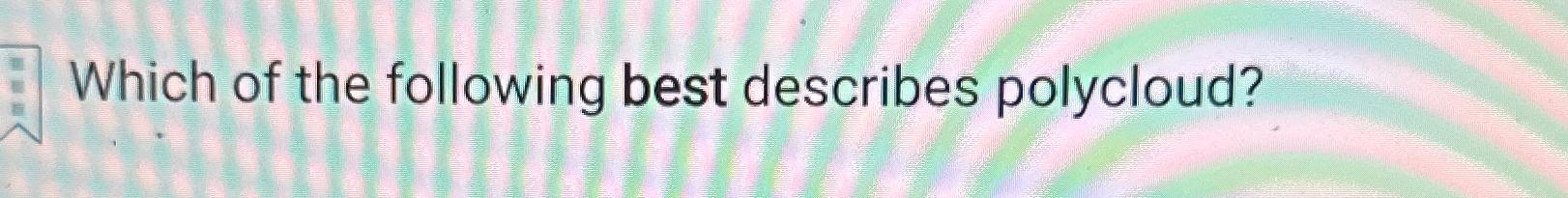 Solved Which of the following best describes polycloud? | Chegg.com