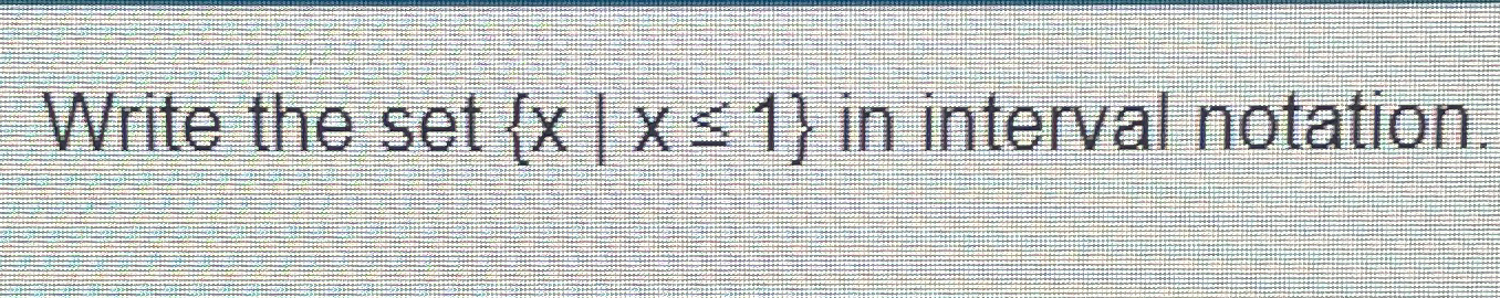 Solved Write the set {x|x≤1} ﻿in interval notation. | Chegg.com