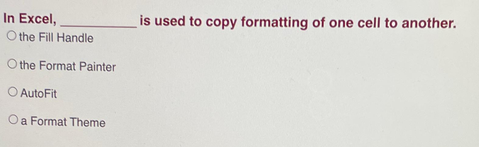Solved In Excel, the Fill Handle is used to copy formatting | Chegg.com