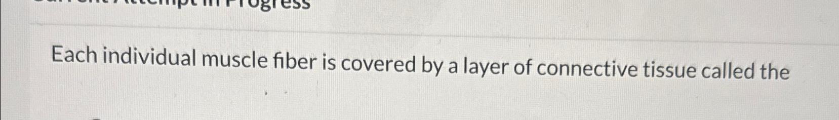 Solved Each individual muscle fiber is covered by a layer of | Chegg.com