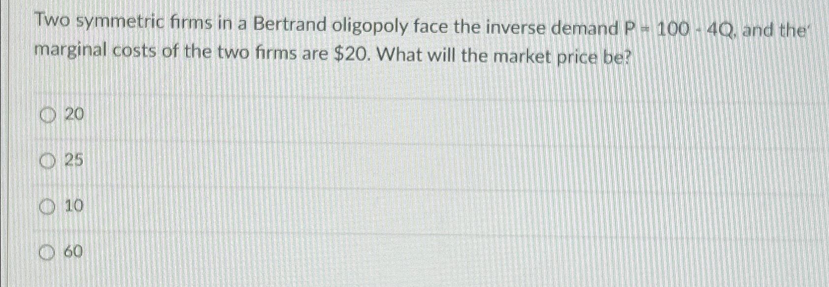 Solved Two symmetric firms in a Bertrand oligopoly face the | Chegg.com