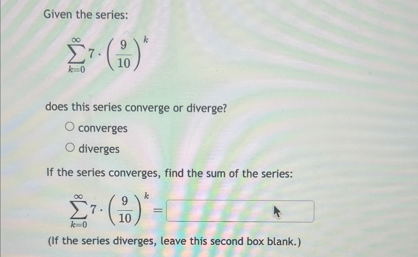 Solved Given the series:∑k=0∞7*(910)kdoes this series | Chegg.com