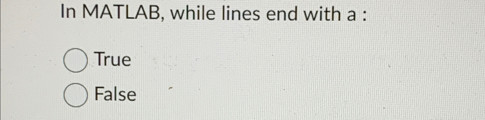 Solved In MATLAB, while lines end with a :TrueFalse | Chegg.com