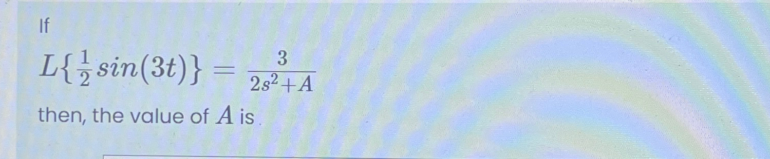 Solved IfL{12sin(3t)}=32s2+Athen, the value of A ﻿is | Chegg.com