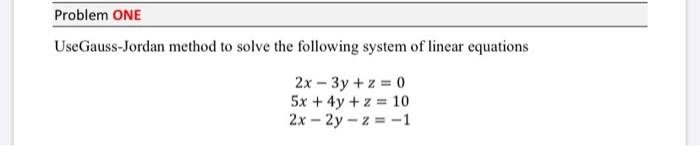 Solved Problem ONE Use Gauss-Jordan method to solve the | Chegg.com