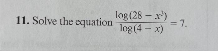 Solved 11. Solve the equation log (28 - x³)/log(4 - x) = 7. | Chegg.com