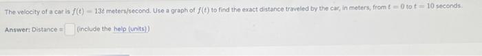 Solved The velocity of a car is f(t)=13t meters/second. Use | Chegg.com