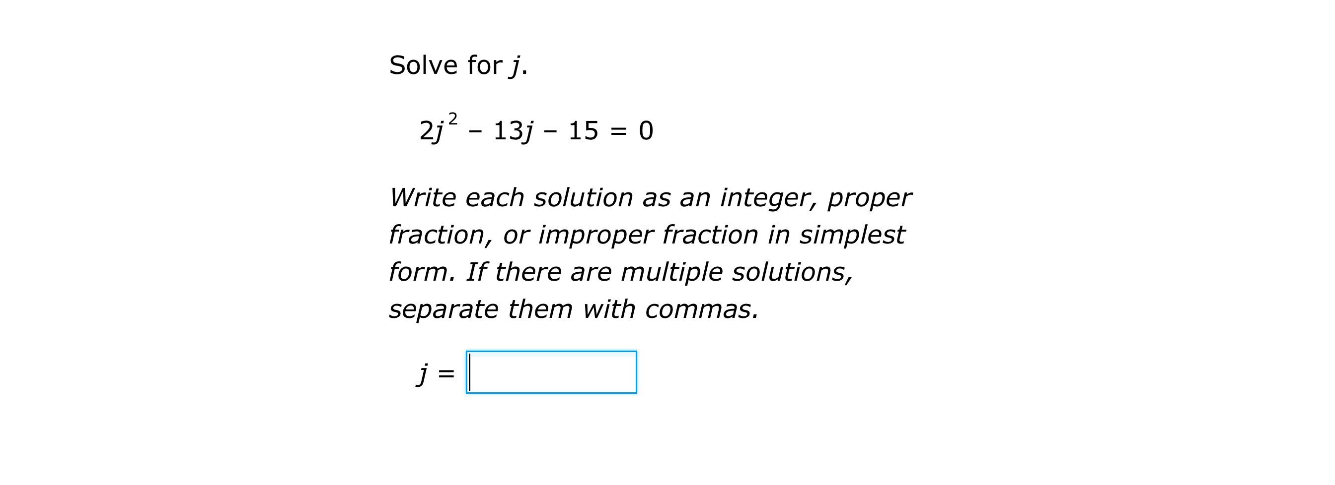 Solved Solve for j.2j2-13j-15=0Write each solution as an | Chegg.com