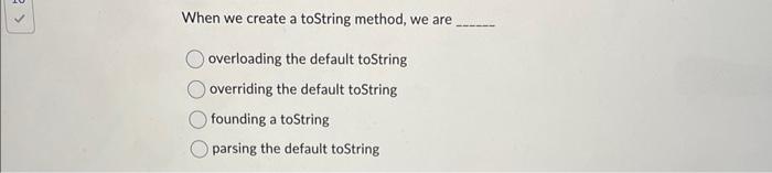 Solved When we create a toString method, we are overloading | Chegg.com