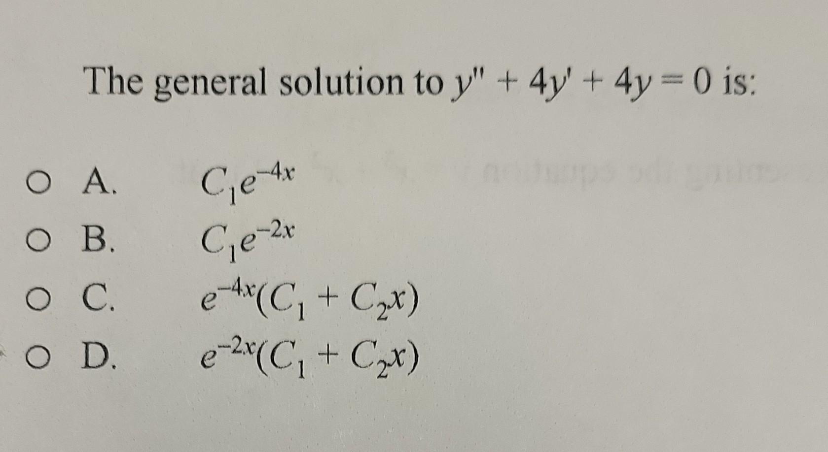 Solved The general solution to y′′+4y′+4y=0 is: A. C1e−4x B. | Chegg.com