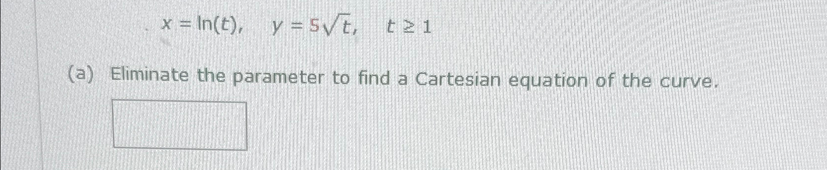 Solved x=ln(t),y=5t2,t≥1(a) ﻿Eliminate the parameter to find | Chegg.com
