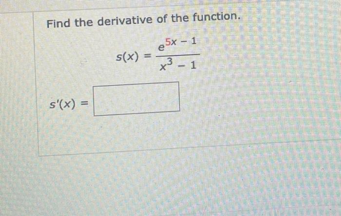 Solved Find the derivative of the function. s(x)=x3−1e5x−1 | Chegg.com
