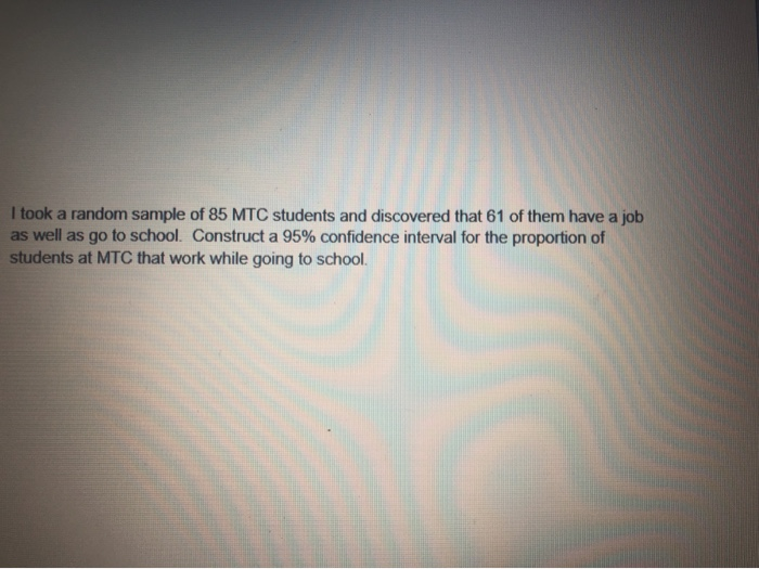 Solved I took a random sample of 85 MTC students and | Chegg.com