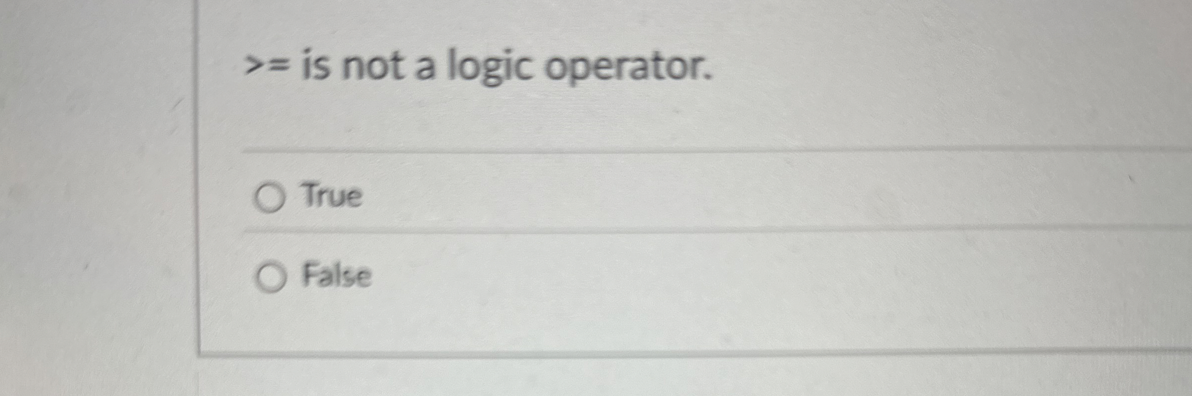 Solved ≥ ﻿is not a logic operator.TrueFalse | Chegg.com