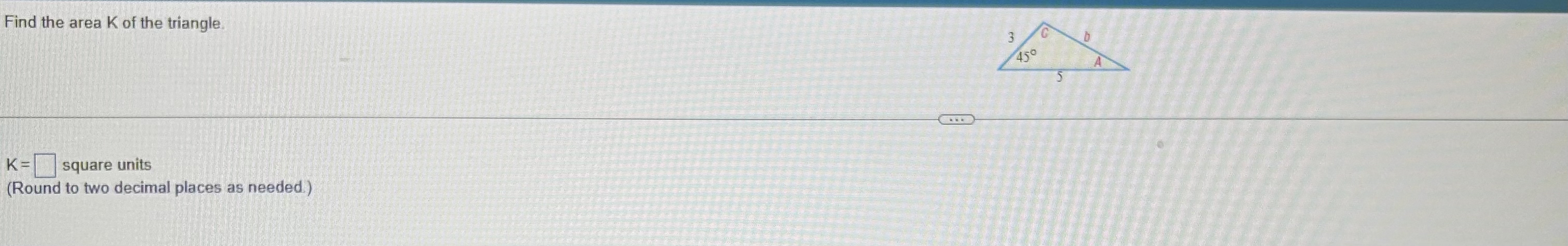 Solved Find the area K of the triangle.K= ﻿square | Chegg.com