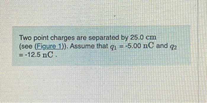 Solved Two point charges are separated by 25.0 cm (see | Chegg.com