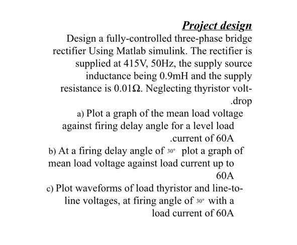 Solved Project design Design a fully-controlled three-phase | Chegg.com