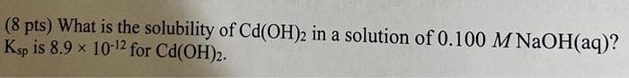 Solved (8 pts) What is the solubility of Cd(OH)2 in a | Chegg.com