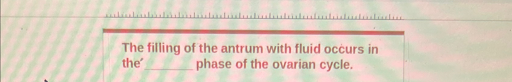 Solved The filling of the antrum with fluid occurs in the q, | Chegg.com