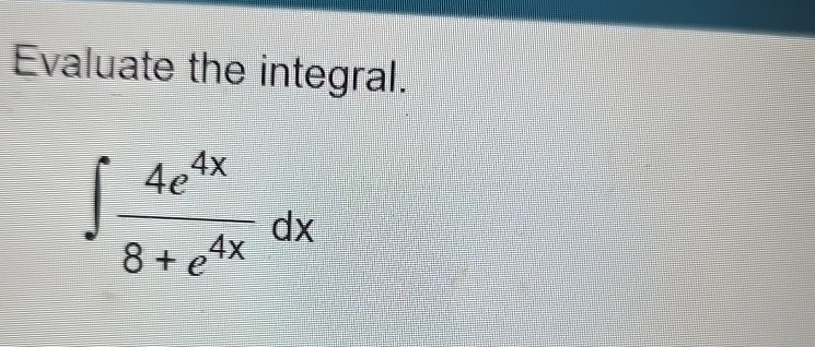 Solved Evaluate the integral.∫﻿﻿4e4x8+e4xdx | Chegg.com
