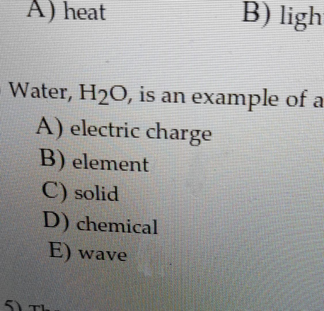 Solved A) heat B) ligh Water, H2O, is an example of a A) | Chegg.com