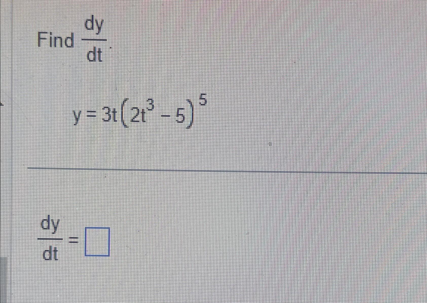 Solved Find dydt.y=3t(2t3-5)5dydt= | Chegg.com
