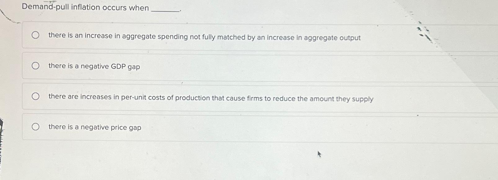 Solved Demand-pull inflation occurs whenthere is an increase | Chegg.com