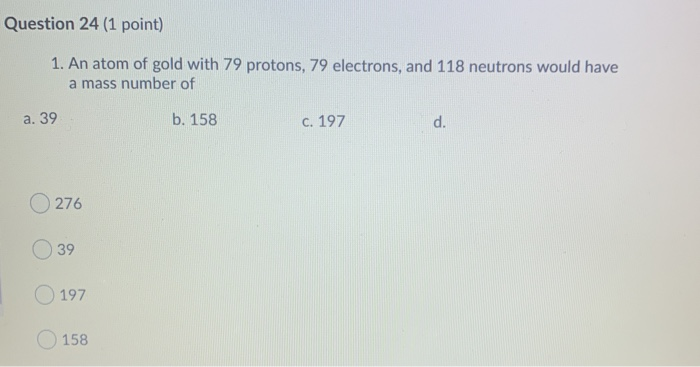 Solved Question 24 (1 point) 1. An atom of gold with 79 | Chegg.com