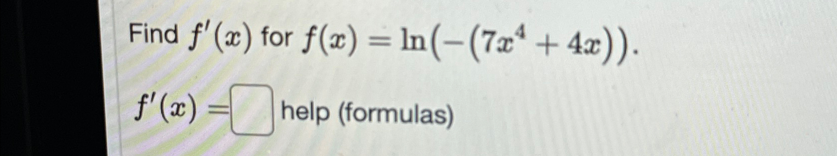 Solved Find f'(x) ﻿for f(x)=ln(-(7x4+4x)).f'(x)= ﻿help | Chegg.com