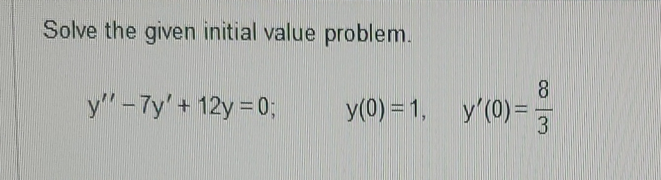 Solved Solve the given initial value problem.y''-7y'+12y=0; | Chegg.com