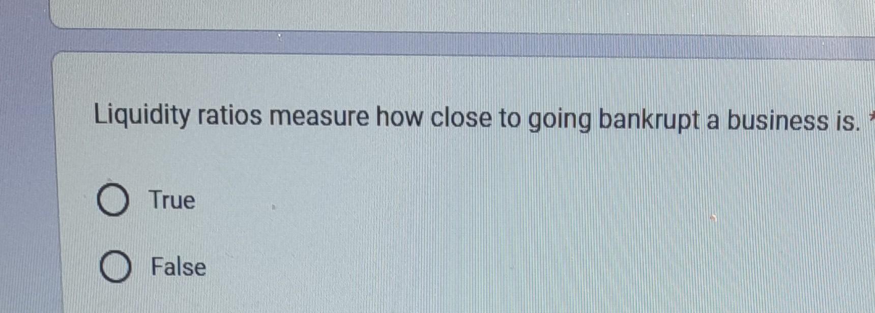 Solved Liquidity ratios measure how close to going bankrupt | Chegg.com