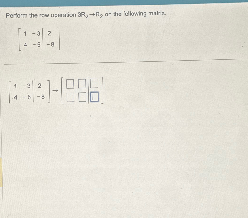 Solved Perform the row operation 3R2→R2 ﻿on the following | Chegg.com