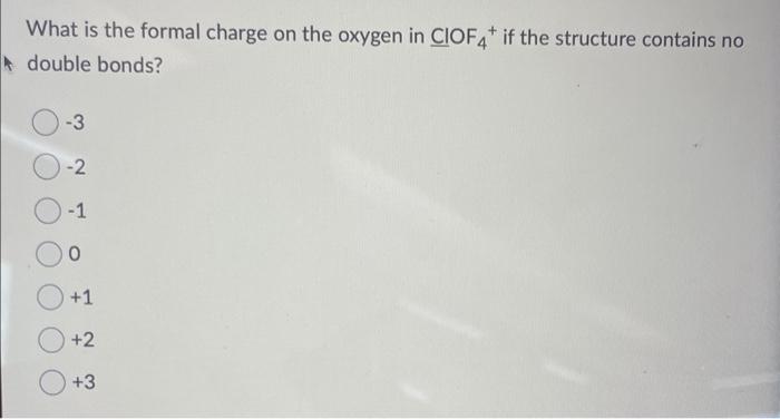 Solved What is the formal charge on the oxygen in ClOF4+if | Chegg.com