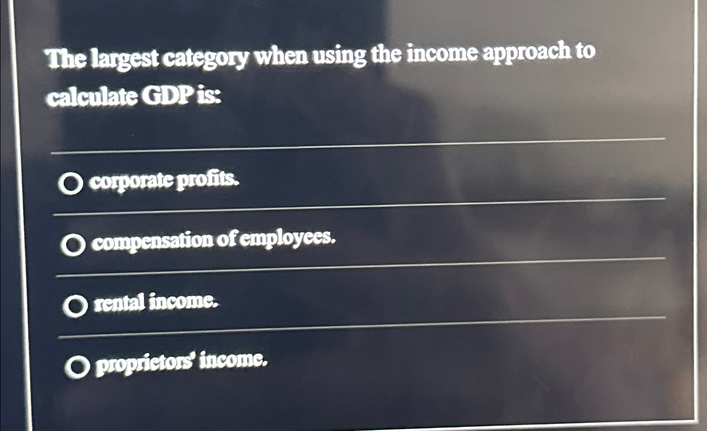 Solved The largest category when using the income approach | Chegg.com