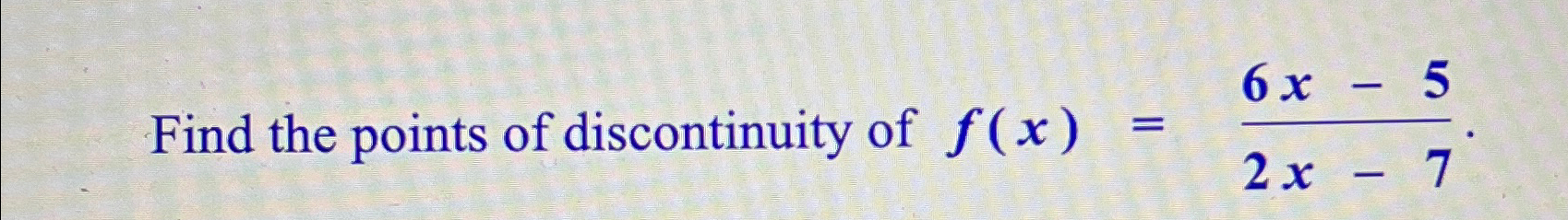 Solved Find the points of discontinuity of f(x)=6x-52x-7 | Chegg.com