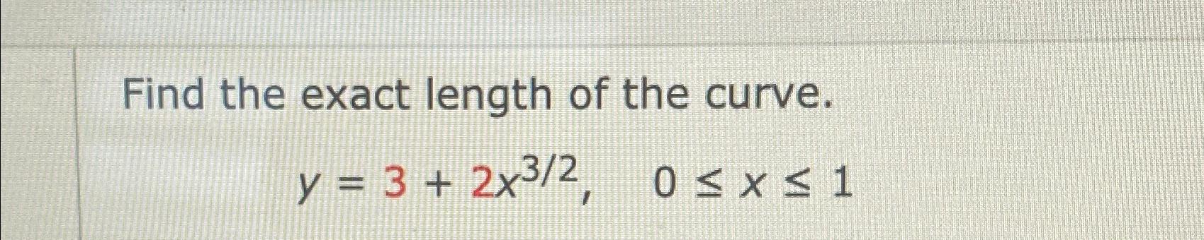 Solved Find the exact length of the curve.y=3+2x32,0≤x≤1 | Chegg.com